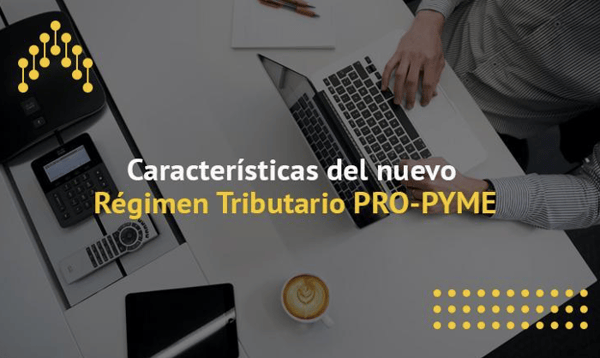 Conoce las características del nuevo régimen tributario Pro-Pyme